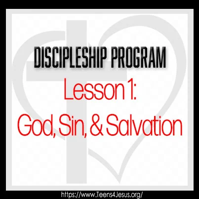 Discipleship Lesson 1: God, Sin, & Salvation – Teens4Jesus Youth Ministries